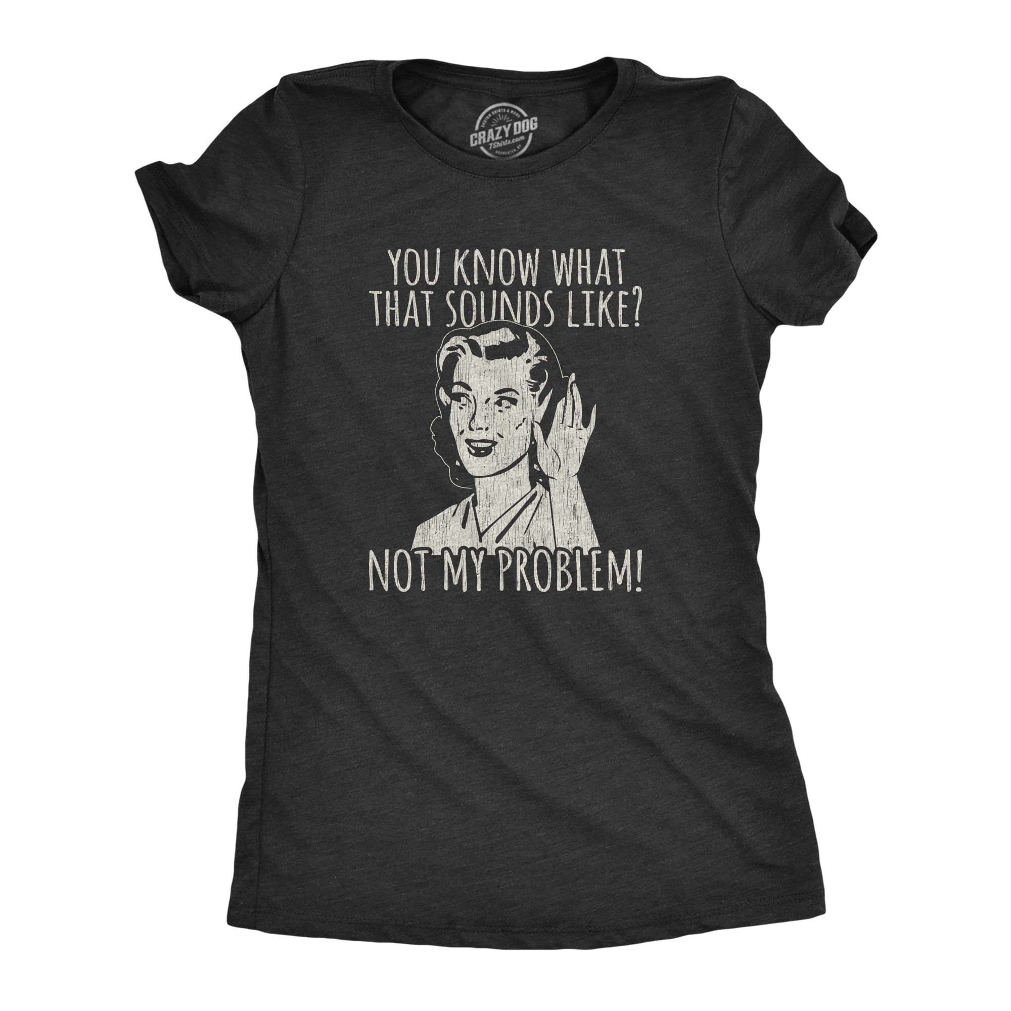 Womens You Know What That Sounds Like Not My Problem Tshirt Funny Sarcasm Graphic Tee